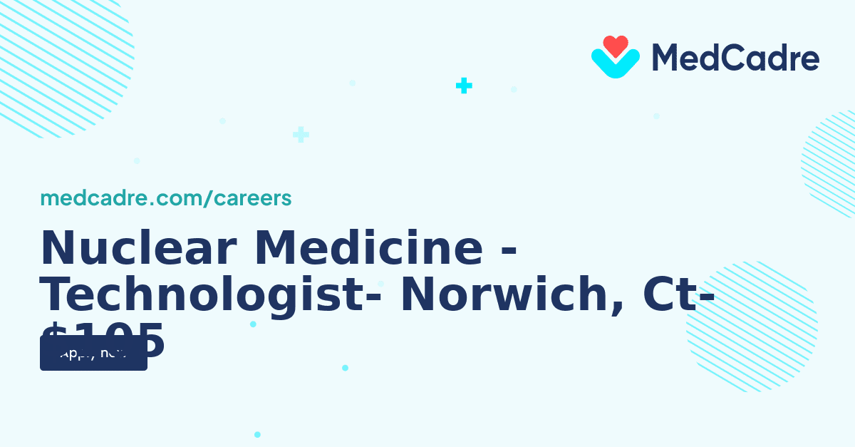 Nuclear Medicine Technologist Norwich Ct 105 Jobs - MedCadre